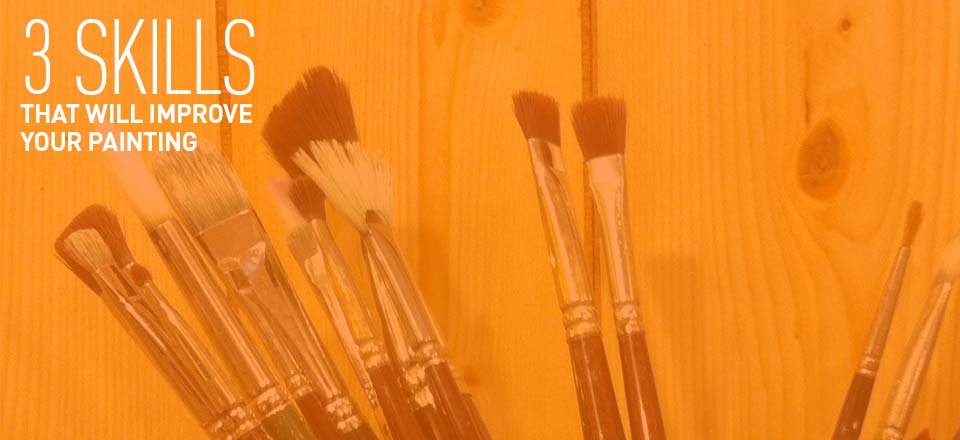 Do You Want to Get Better at Painting? Master These 3 Skills - Brad ...